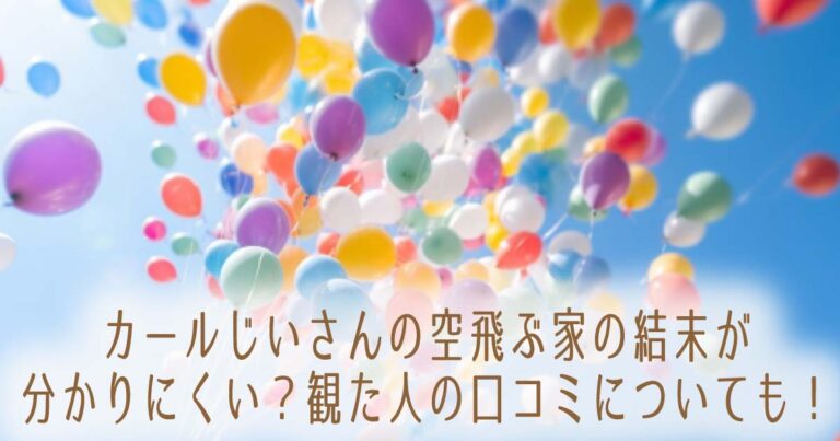カールじいさんの空飛ぶ家の結末が分かりにくい？観た人の口コミについても！ | moosic-lab